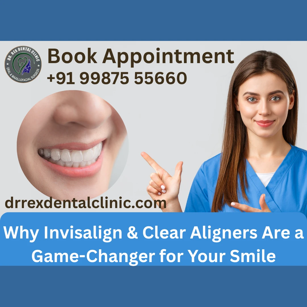 Why Invisalign & Clear Aligners Are a Game-Changer for Your Smile - Dr. Rex Dental Clinic
